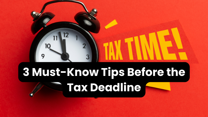3 Must-Know Tips Before the Tax Deadline