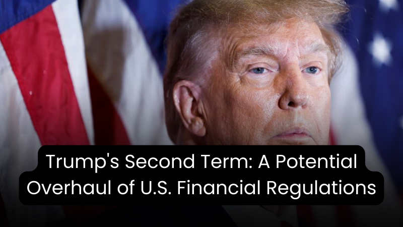 Trump's Second Term: A Potential Overhaul of U.S. Financial Regulations
