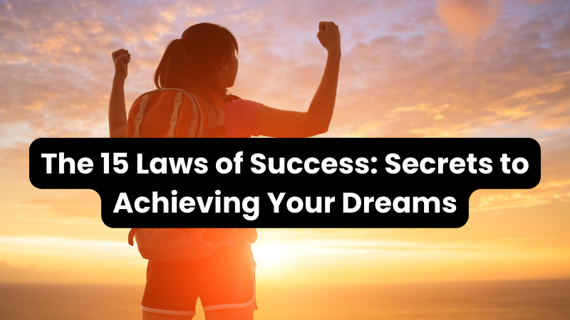 The 15 Laws of Success: Secrets to Achieving Your Dreams