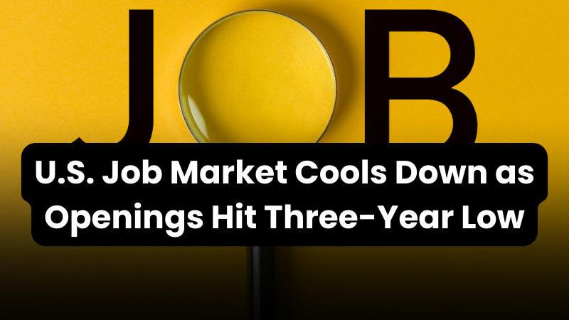 U.S. Job Market Cools Down as Openings Hit Three-Year Low