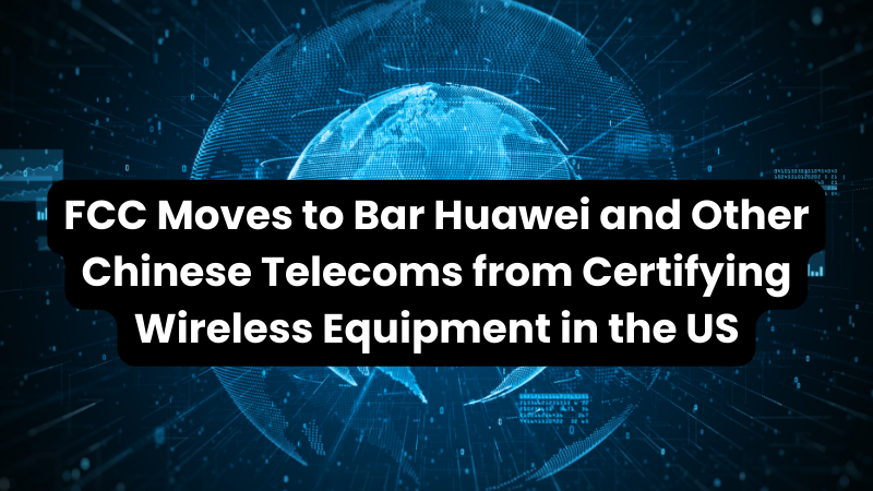 FCC Blocks Huawei from US Wireless Certifications